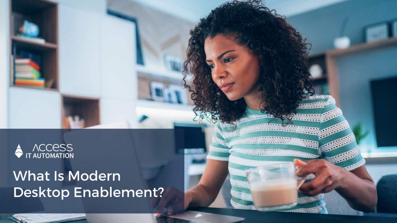 What Is Modern Desktop Enablement? - Access IT Automation